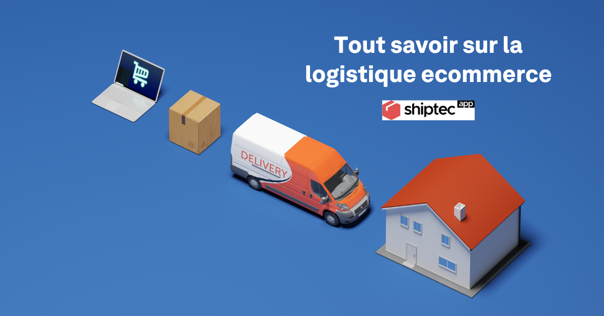Tout savoir sur la logistique E-commerce | Shiptec App